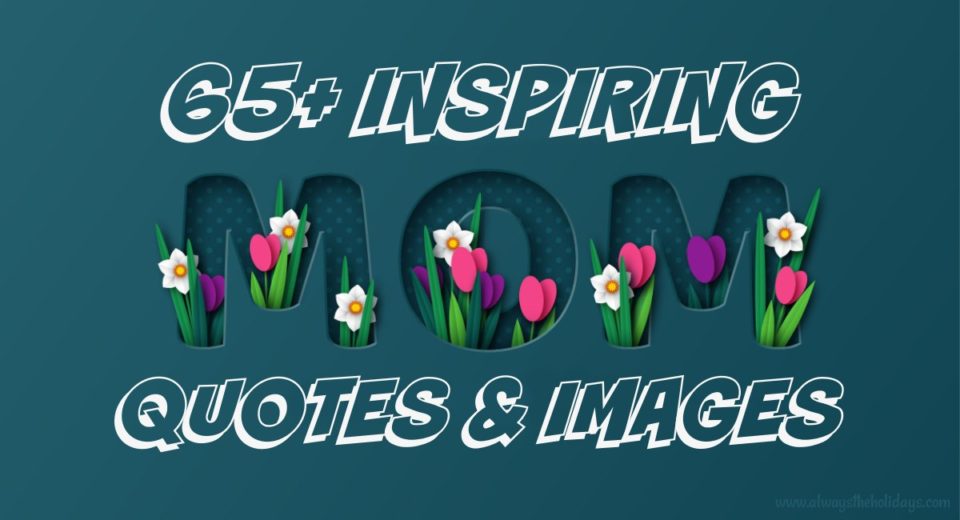 65+ Inspiring Quotes for Moms - Loving, Encouraging Mom Quotes