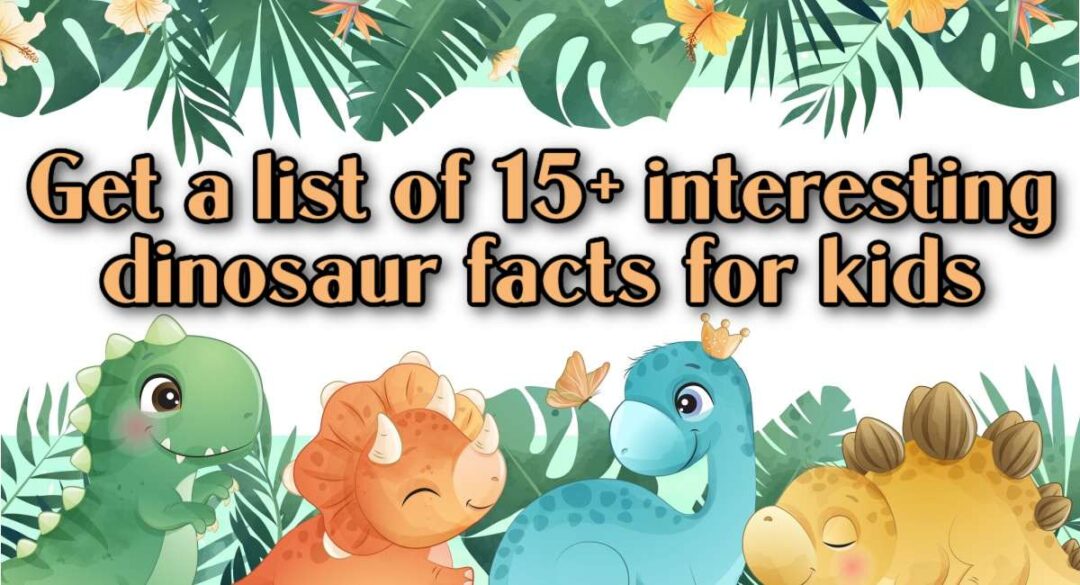 15 Interesting Dinosaur Facts for Kids to Celebrate Dinosaur Day